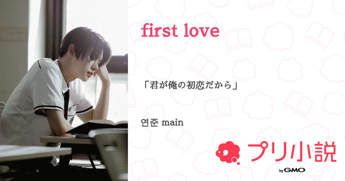 first love - 全29話 【連載中】（拉致さんの夢小説） | 無料スマホ夢小説ならプリ小説 byGMO
